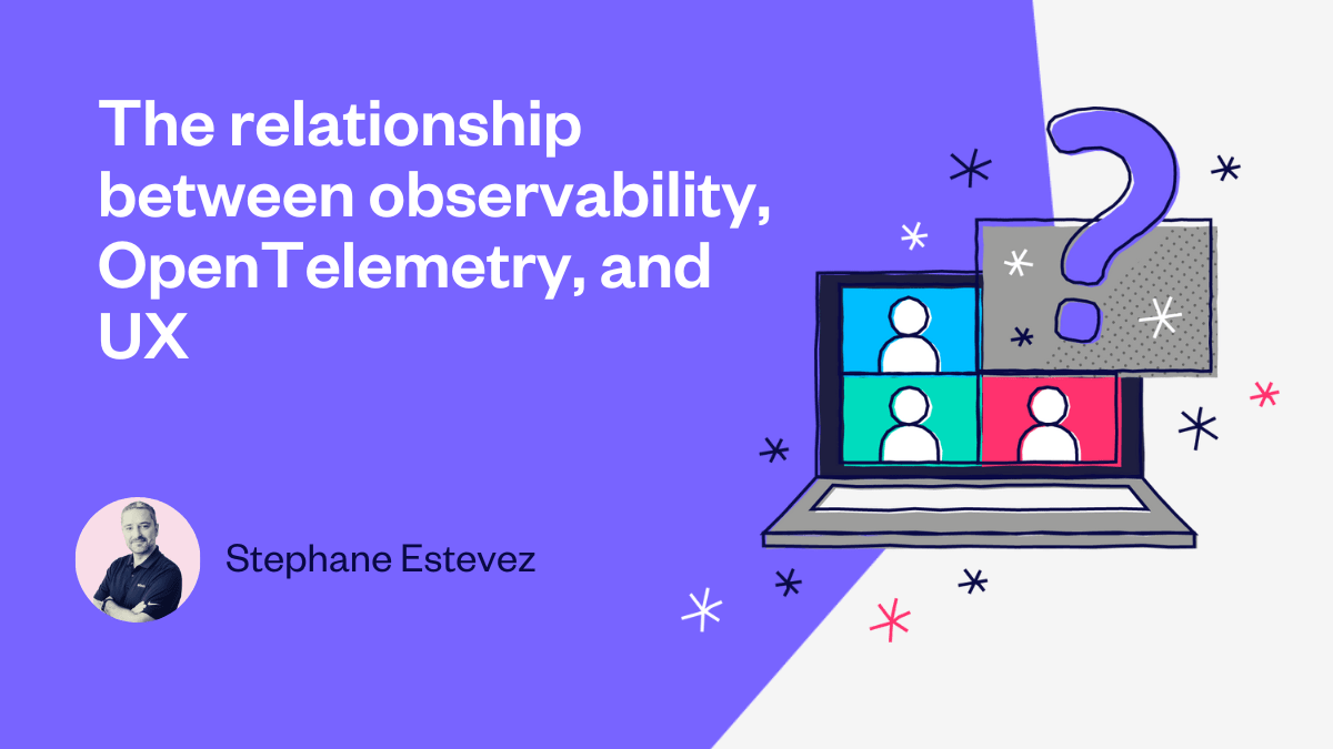 The relationship between observability, OpenTelemetry, and UX - LeadDev