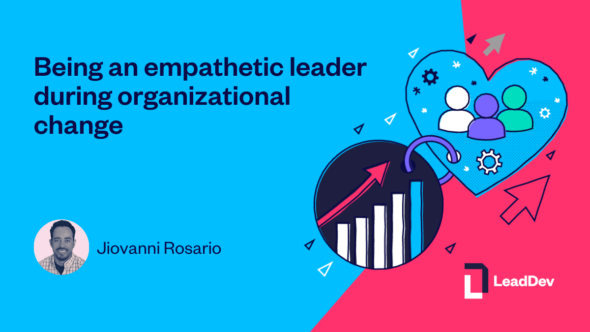 Being an empathetic leader during organizational change - LeadDev