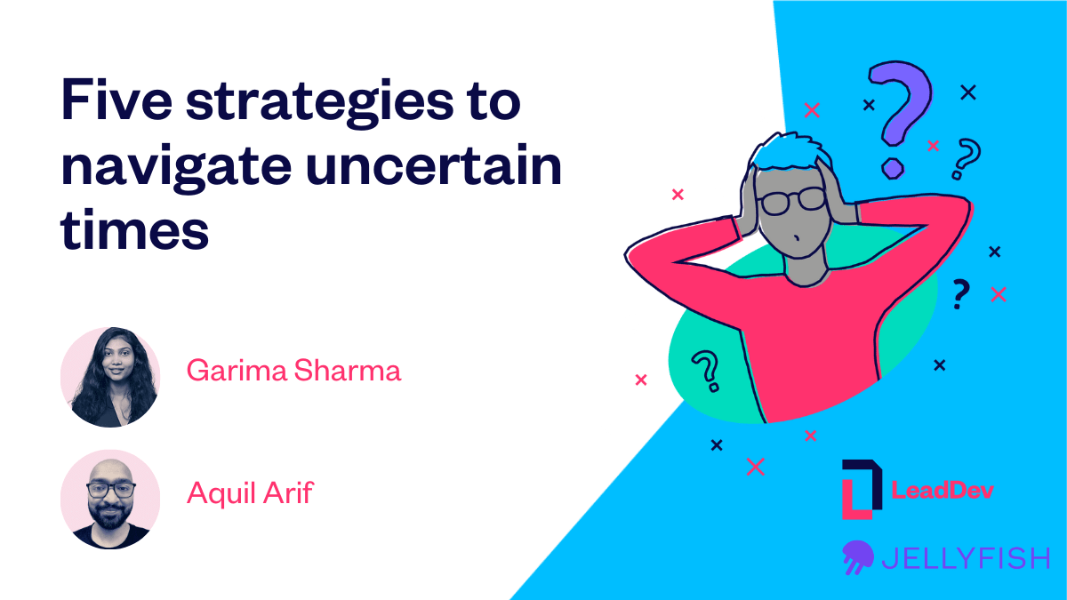 Five strategies to navigate uncertain times - LeadDev Five strategies to navigate uncertain times - LeadDev