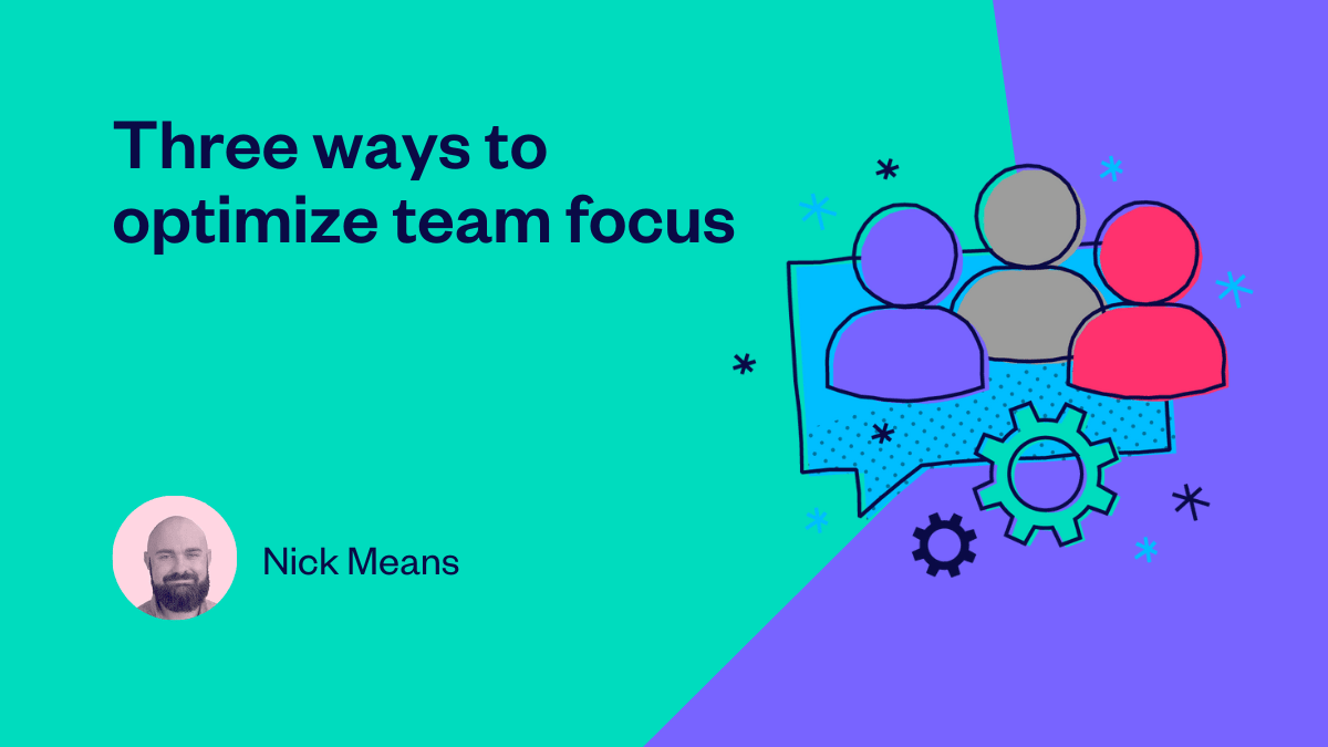 Three ways to optimize team focus - LeadDev
