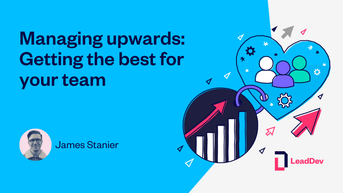 Getting the best for your team by effectively managing upwards - LeadDev