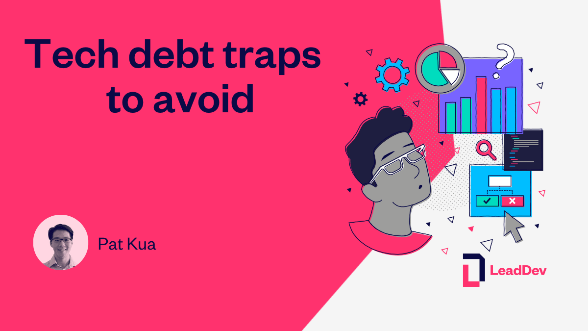 Tech debt traps to avoid - LeadDev