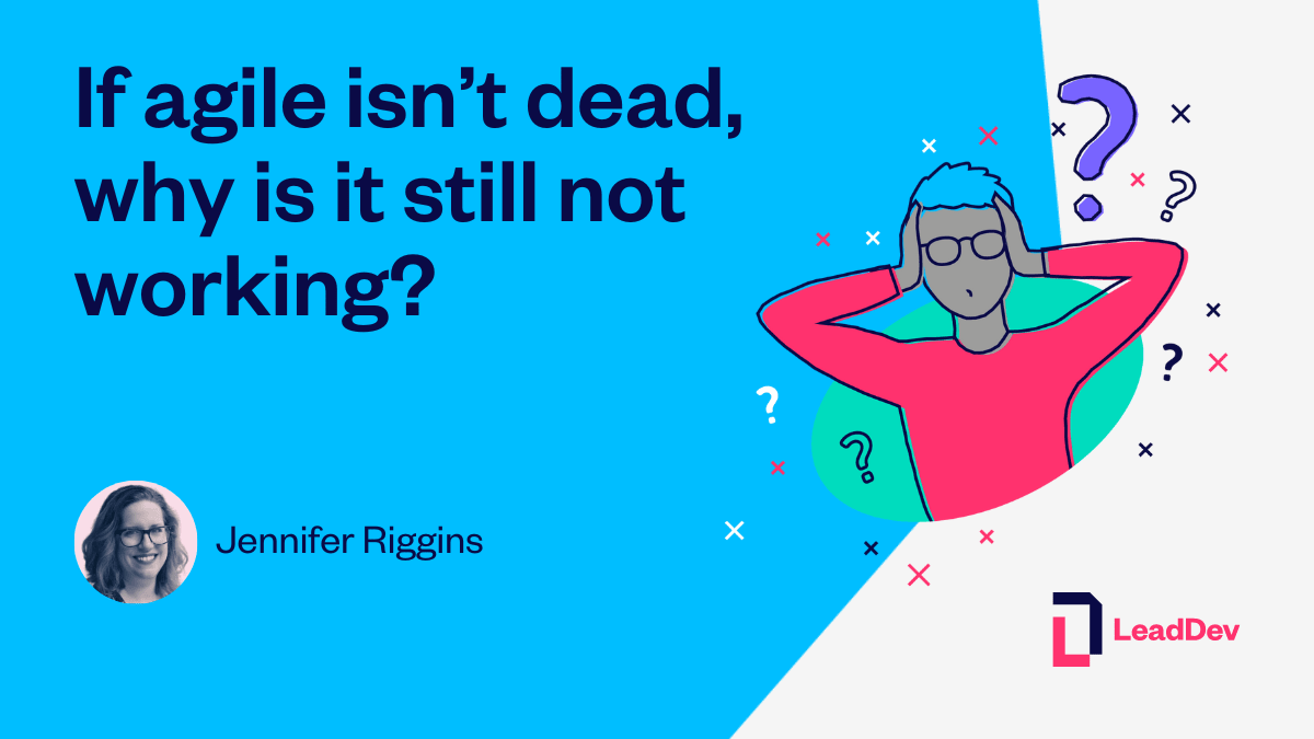 If agile isn’t dead, why is it still not working? - LeadDev