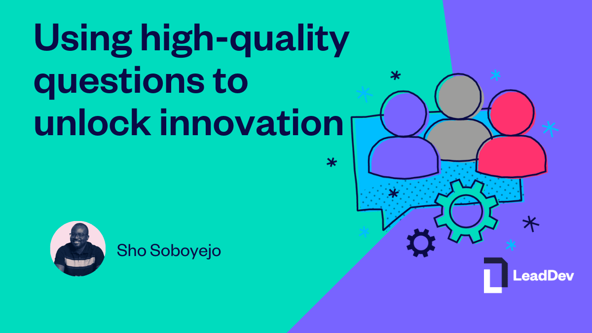 Using high-quality questions to unlock innovation - LeadDev