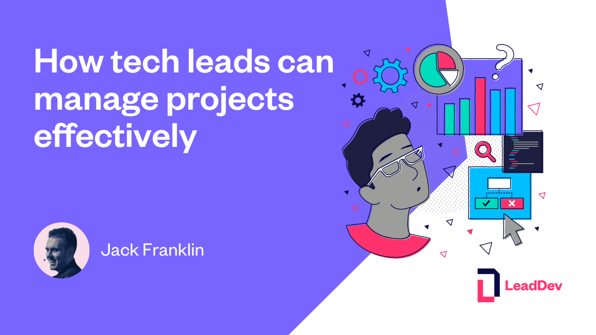 How tech leads can manage projects effectively - LeadDev How tech leads can manage projects effectively - LeadDev