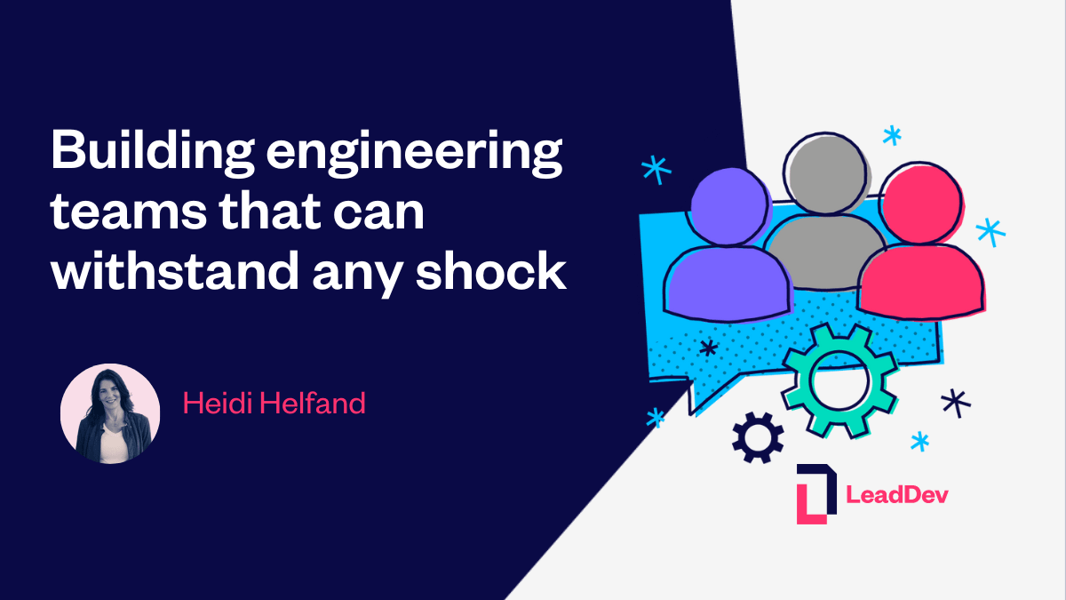 Building engineering teams that can withstand any shock - LeadDev