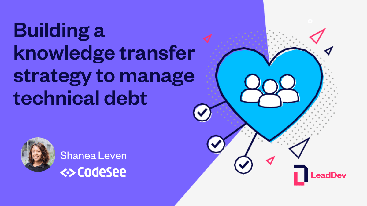 Building a knowledge transfer strategy to manage technical debt - LeadDev