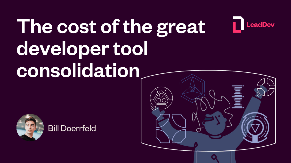 The cost of the great developer tool consolidation - LeadDev