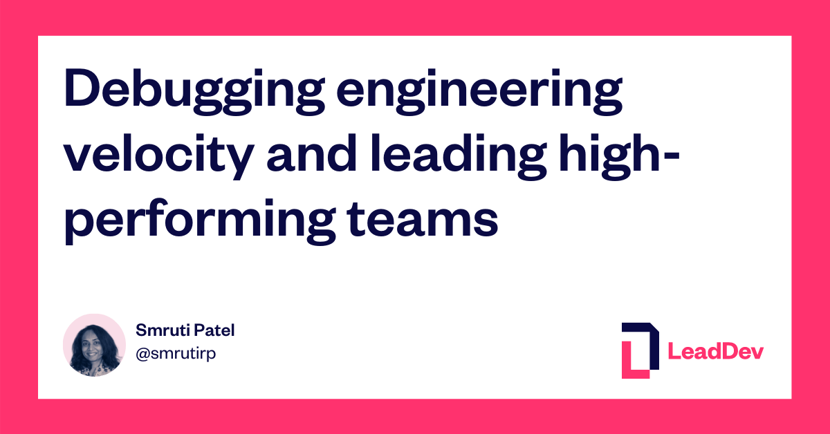 Debugging engineering velocity and leading high-performing teams - LeadDev