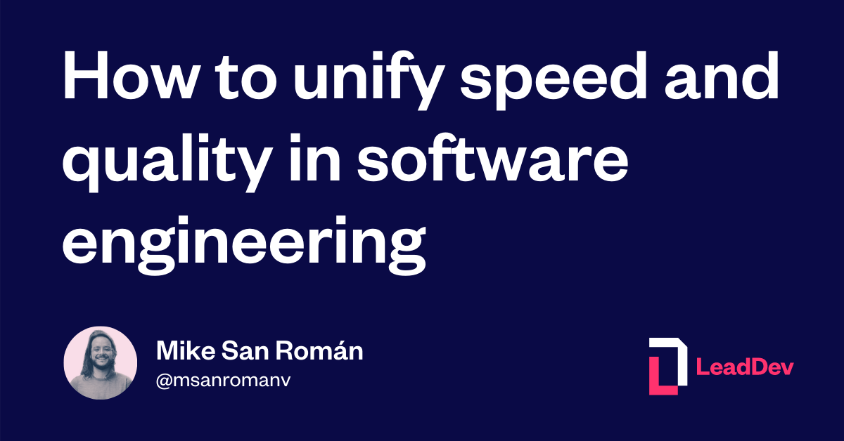 How to unify speed and quality in software engineering - LeadDev