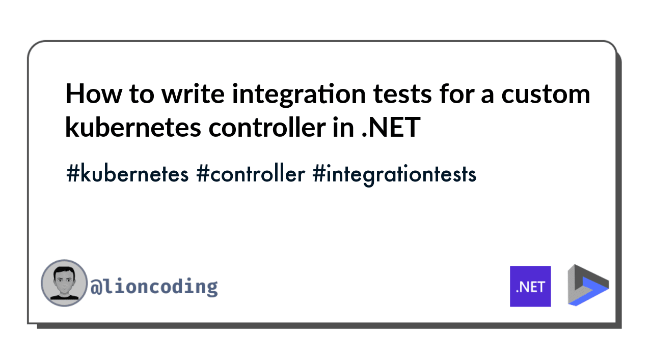 How to write integration tests for a custom kubernetes controller in ...