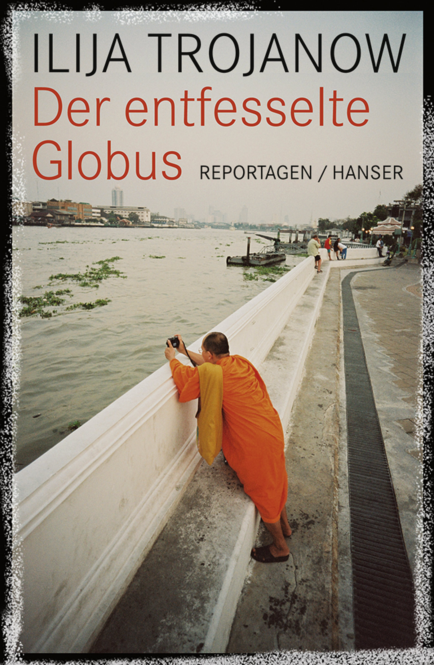 Der entfesselte Globus | Ilija Trojanow | Hanser