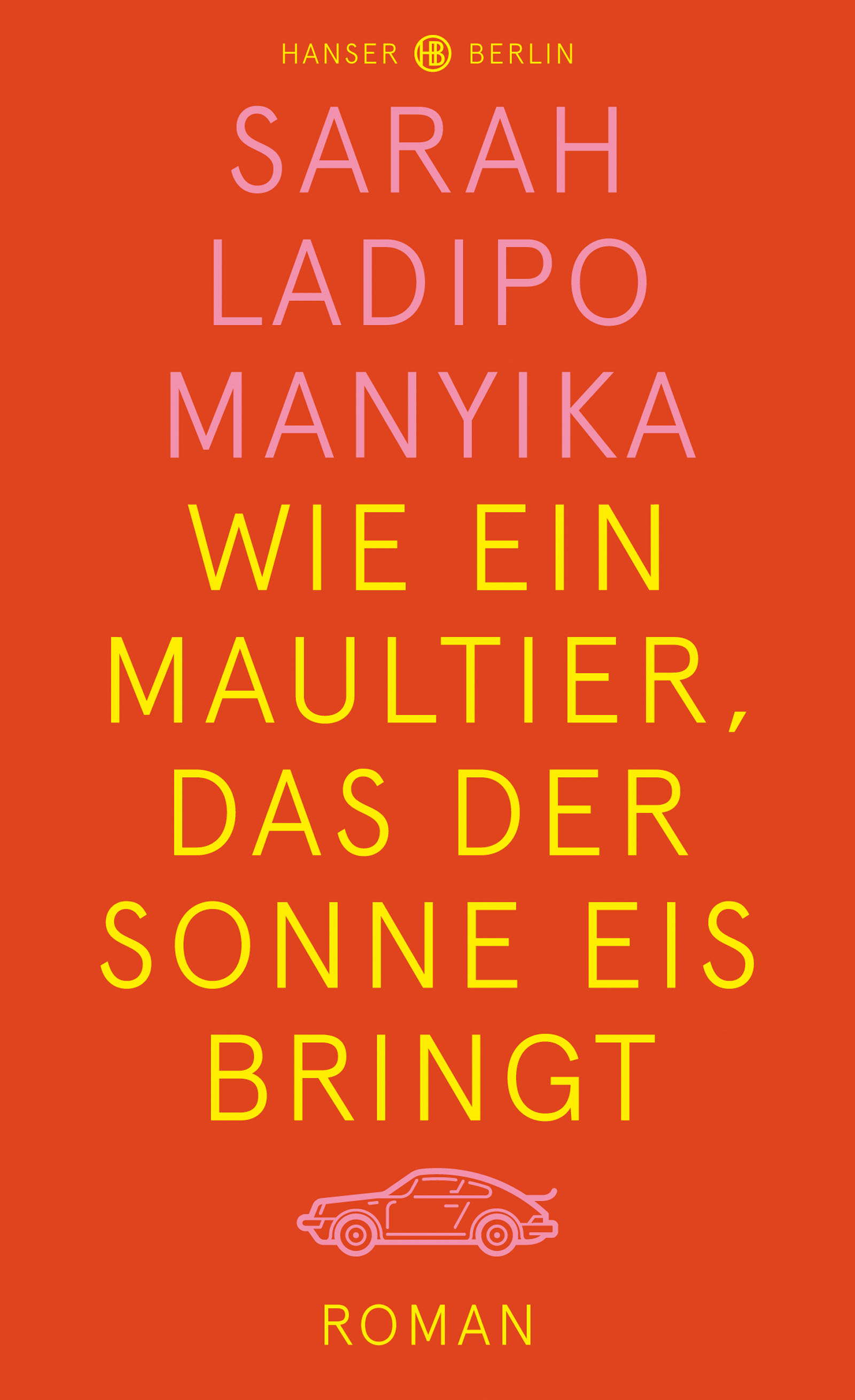 Wie ein Maultier, das der Sonne Eis bringt | Sarah Ladipo Manyika | Hanser