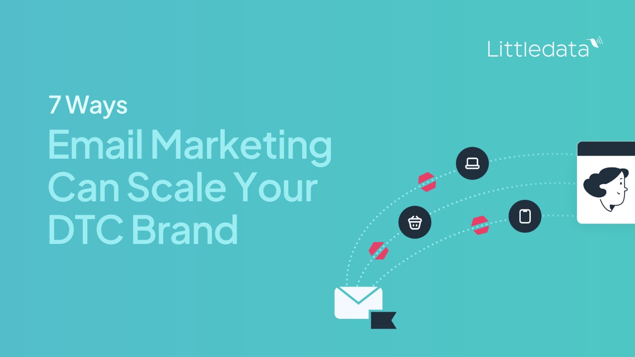 7 Ways Email Marketing Can Scale Your DTC Brand - Littledata Blog