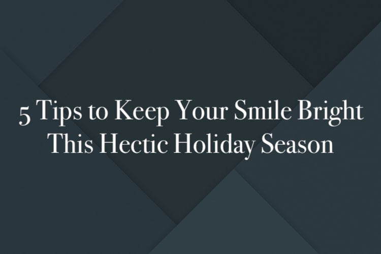 5 Tips to Keep Your Smile Bright This Hectic Holiday Season - Lomita ...