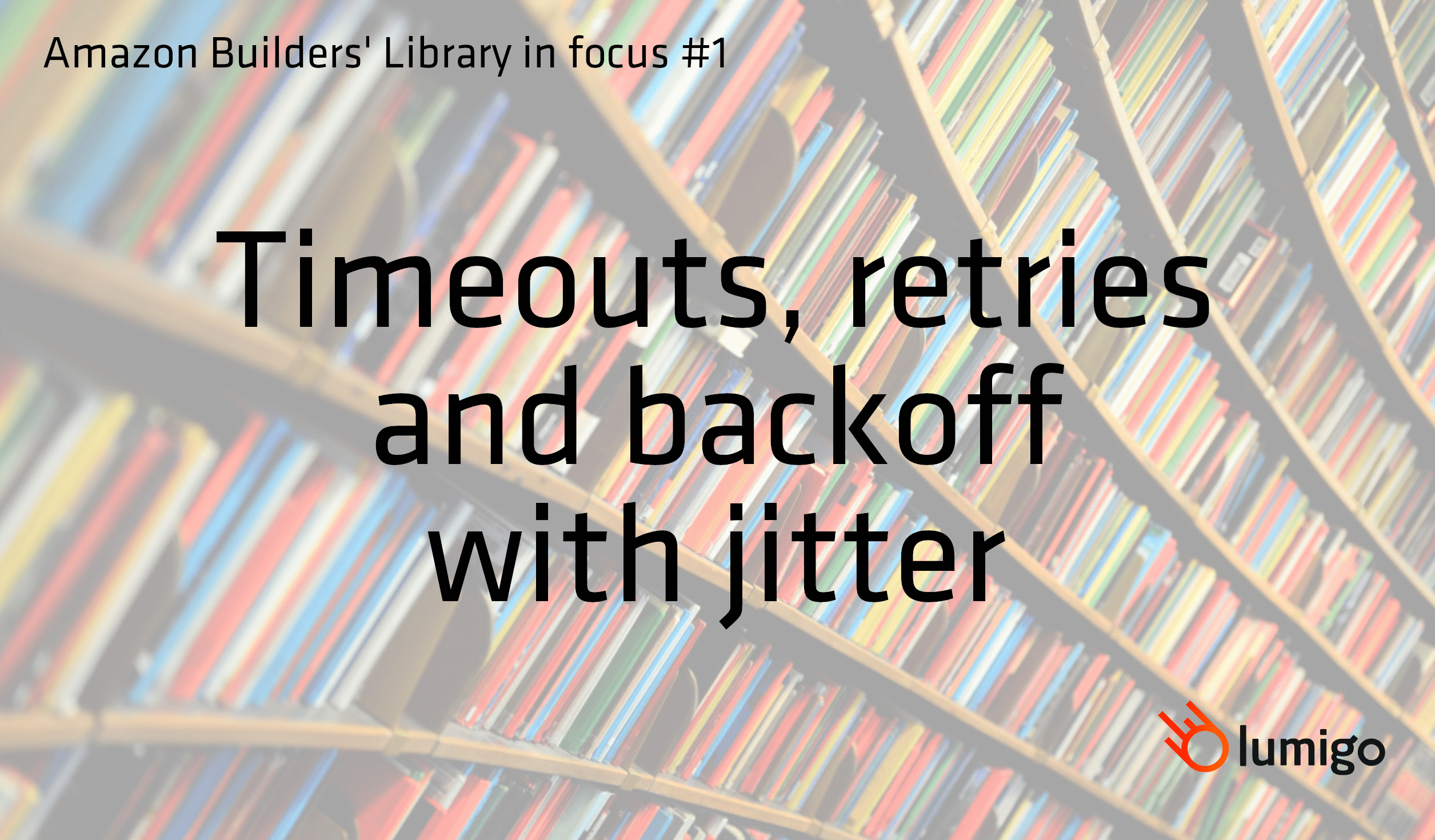 Amazon Builders’ Library in focus #1: Timeouts, retries, and backoff with jitter - Lumigo