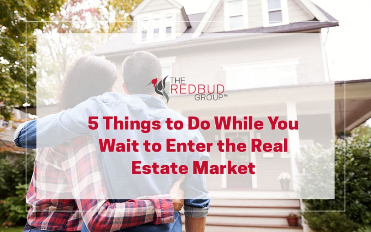 5 Things to Do While You Wait to Enter the Real Estate Market | Blog