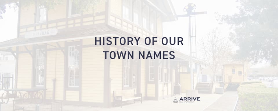 History Behind Our Town Names by Arrive Real Estate Group