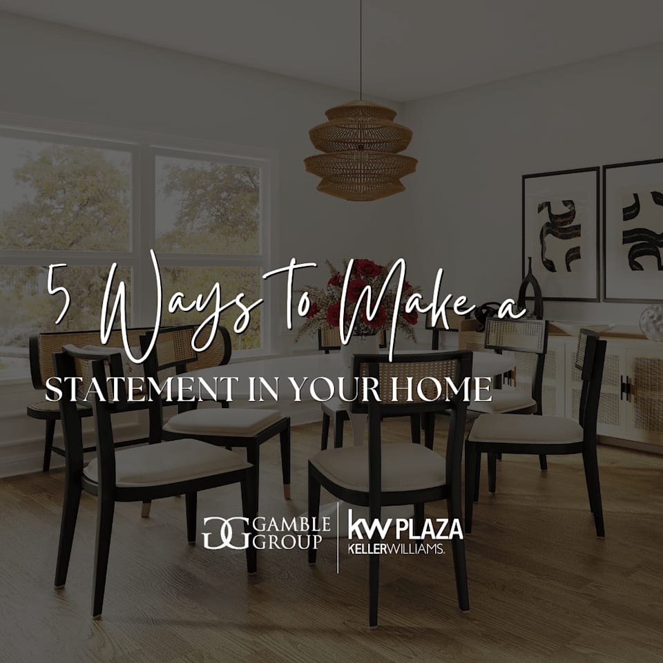 How to Make a Statement in Your Home | The Gamble Group | The Gamble Group