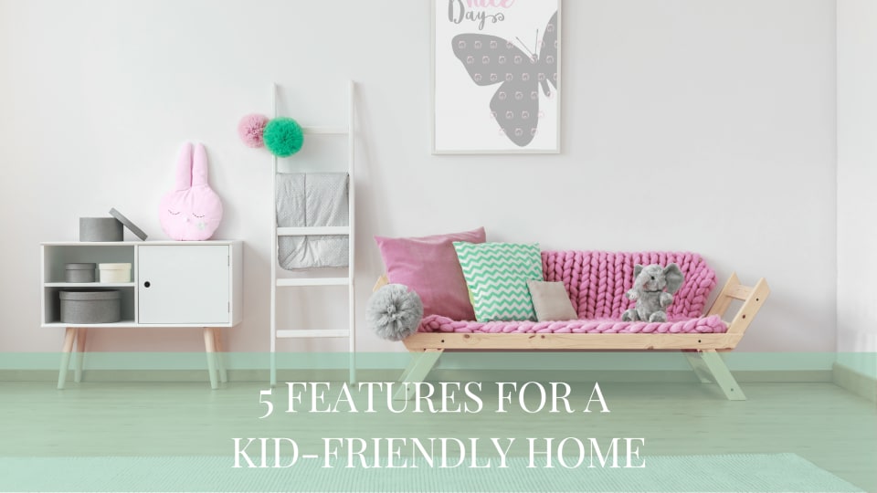 5 Features for a Kid-Friendly Home