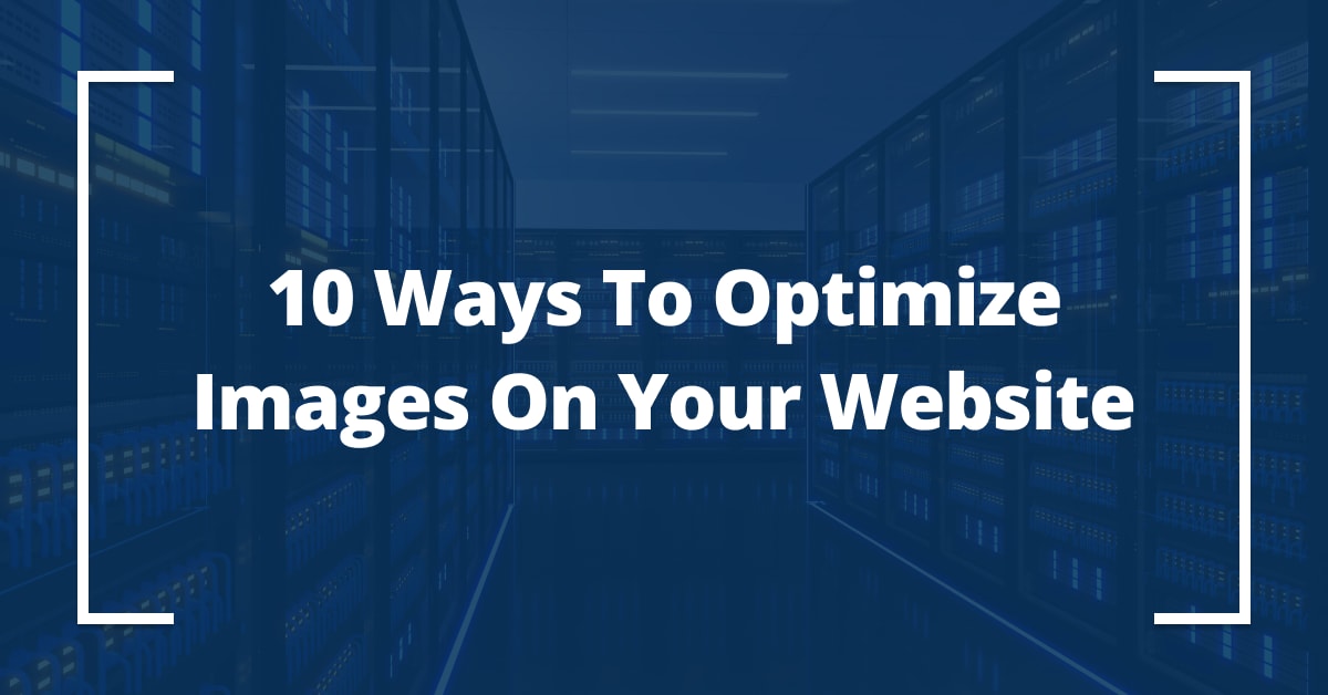 10 Ways to Optimize Images On Your Website | Liquid Web