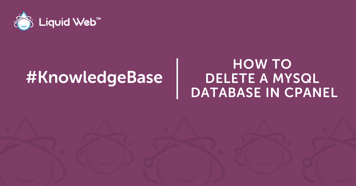 How to Delete a MySQL Database in cPanel | Liquid Web