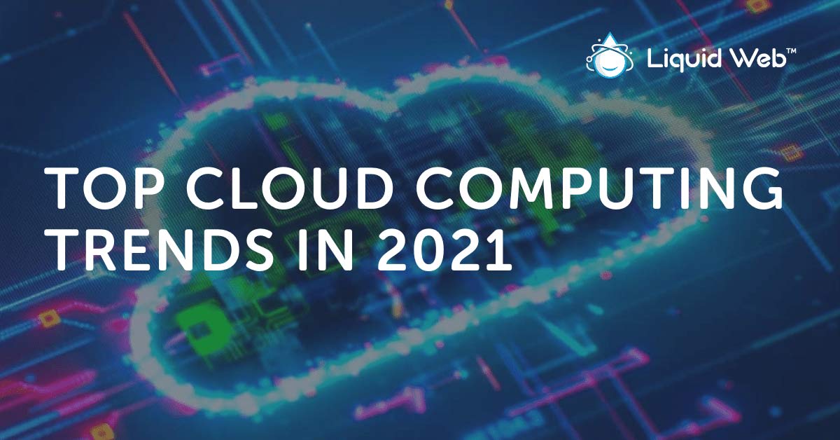 Cloud Computing Trends Every CIO Must Know in 2021 | Liquid Web