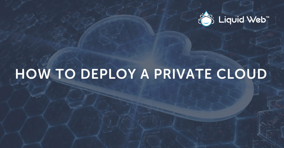 How to Deploy Private Cloud in 3 Simple Steps | Liquid Web