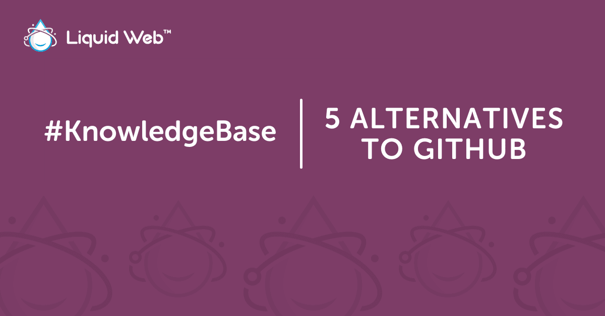 5 Best GitHub Alternatives [Pricing, Features, & Integrations] | Liquid Web