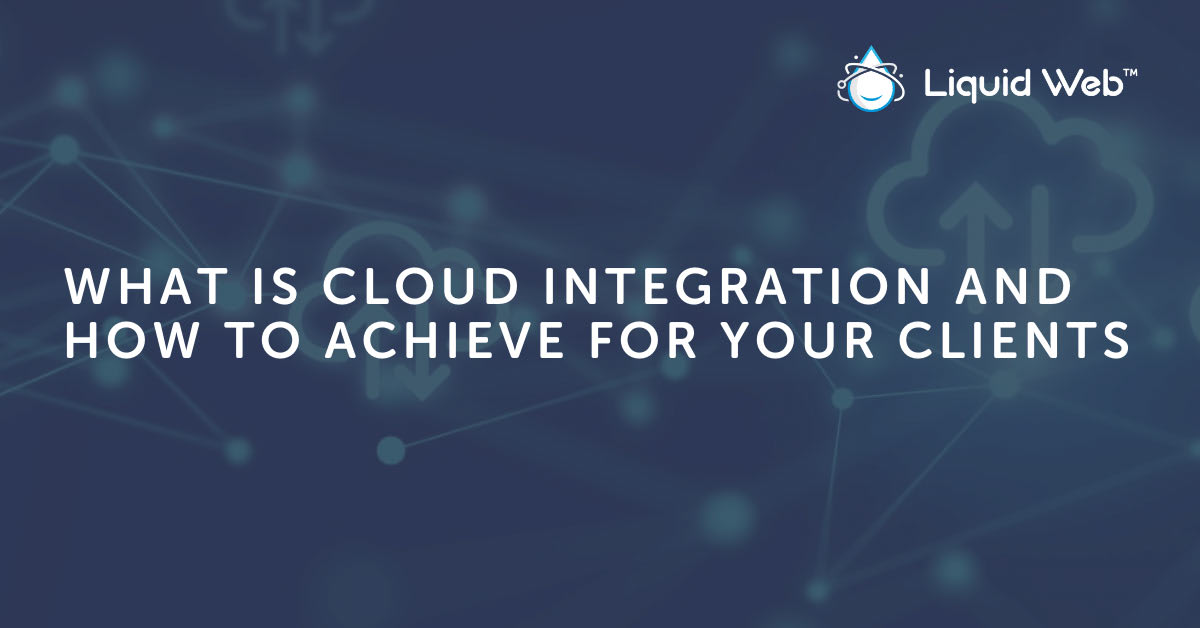 Cloud Integration [What It Is & 10 Benefits] | Liquid Web