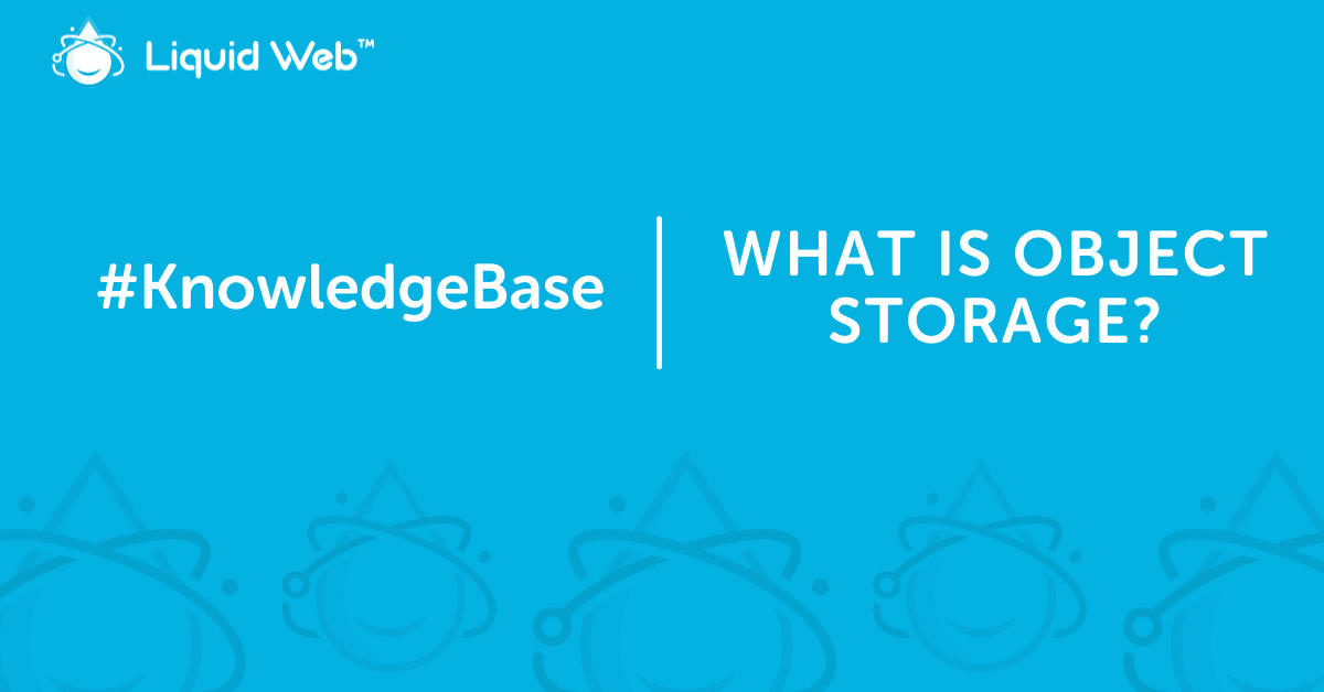Understanding Object Storage [benefits And Use Cases] Liquid Web