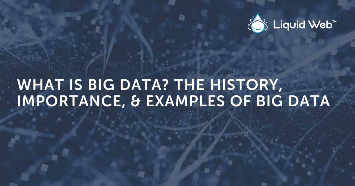 What is Big Data? History, Importance & Examples | Liquid Web