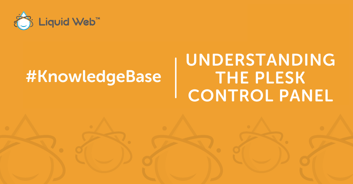 Understanding the Plesk Control Panel [Features & Interface] | Liquid Web