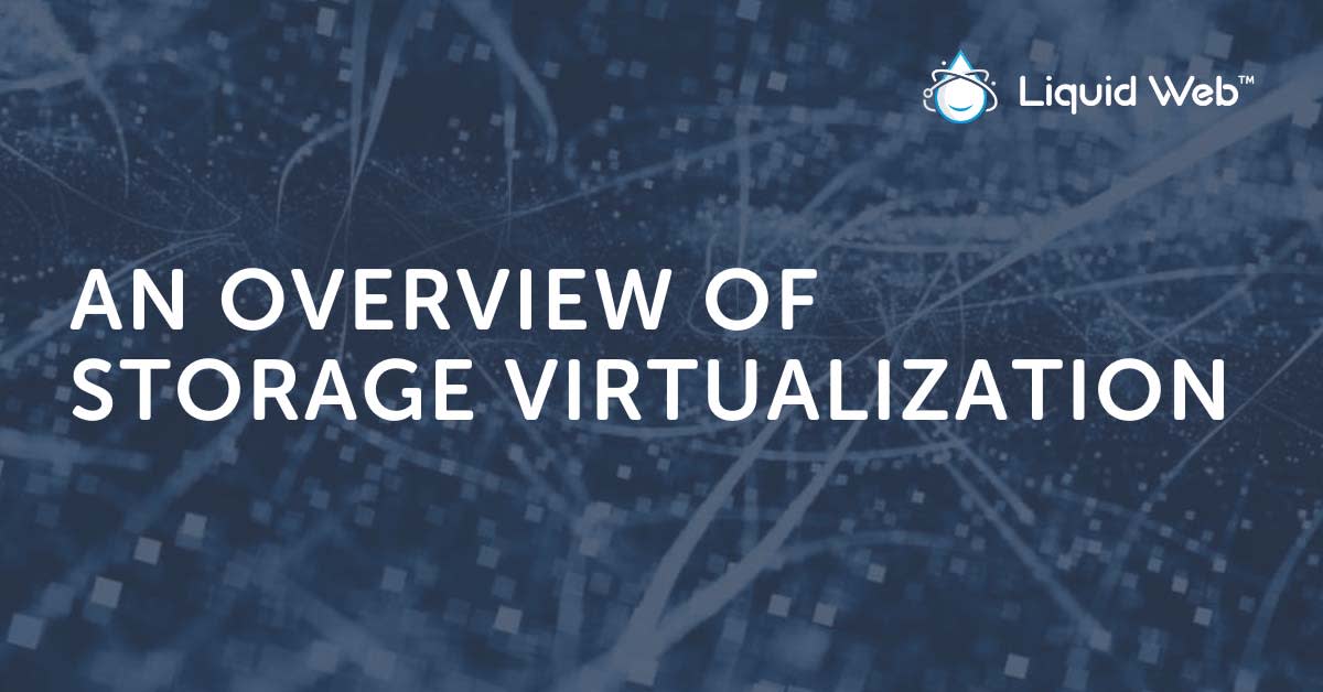 Storage Virtualization: Definition, Types, & Benefits | Liquid Web