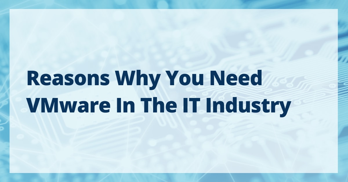 Reasons Why You Need VMware in the IT Industry - Reseller Reasons Why You Need VMware in the IT Industry - Reseller