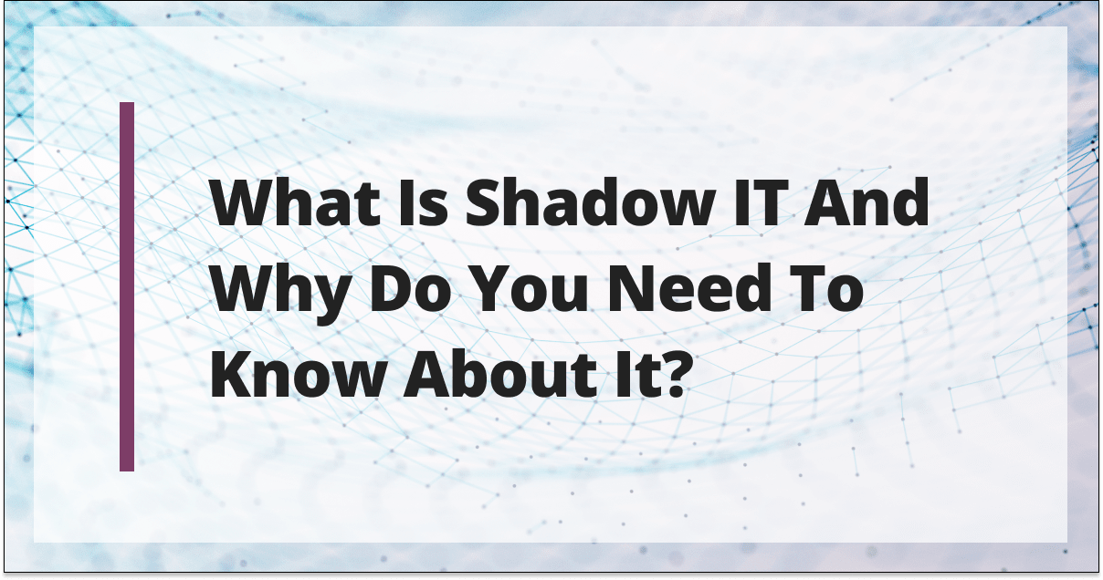 What Is Shadow IT & Why Do You Need to Know About It? - Reseller What Is Shadow IT & Why Do You Need to Know About It? - Reseller