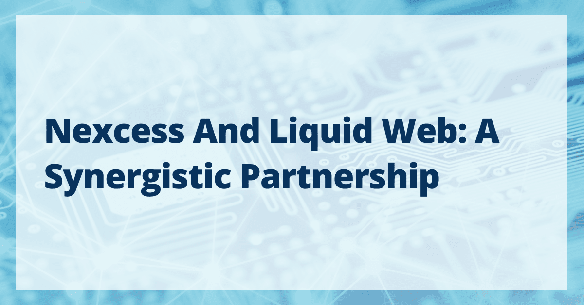 Nexcess and Liquid Web: A Synergistic Partnership | Liquid Web Nexcess and Liquid Web: A Synergistic Partnership | Liquid Web