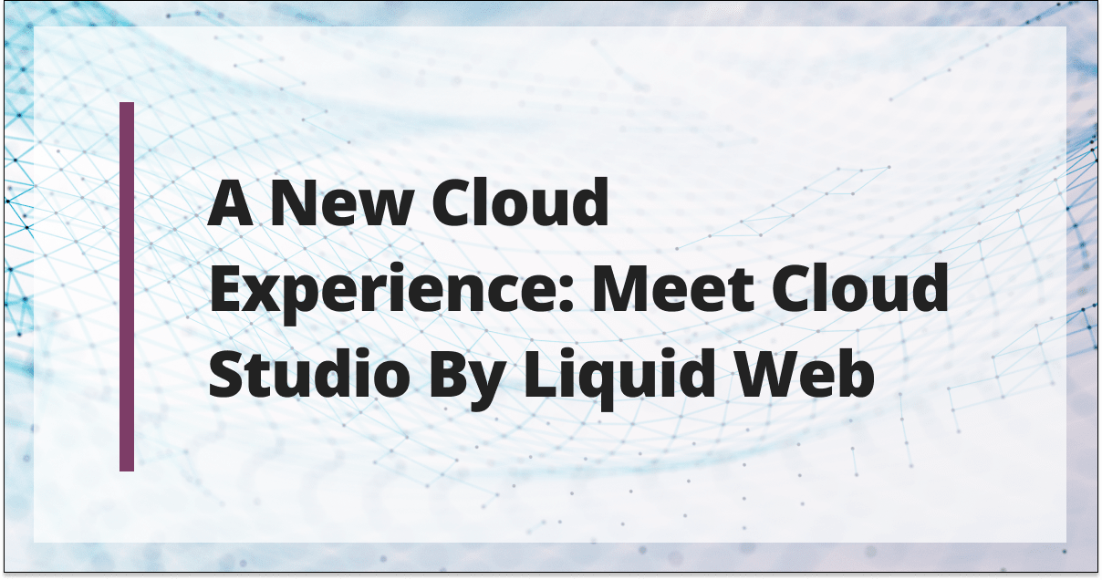 Introducing Cloud Studio | Liquid Web