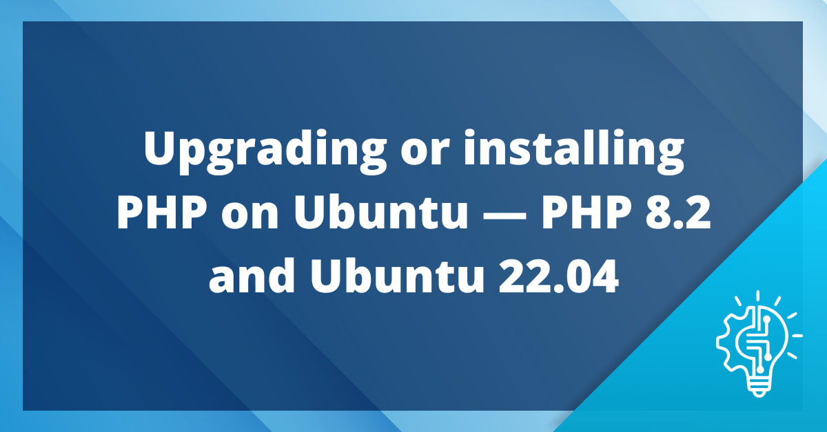 Upgrading or Installing PHP on Ubuntu — PHP 8.2 and Ubuntu 22.04 ...