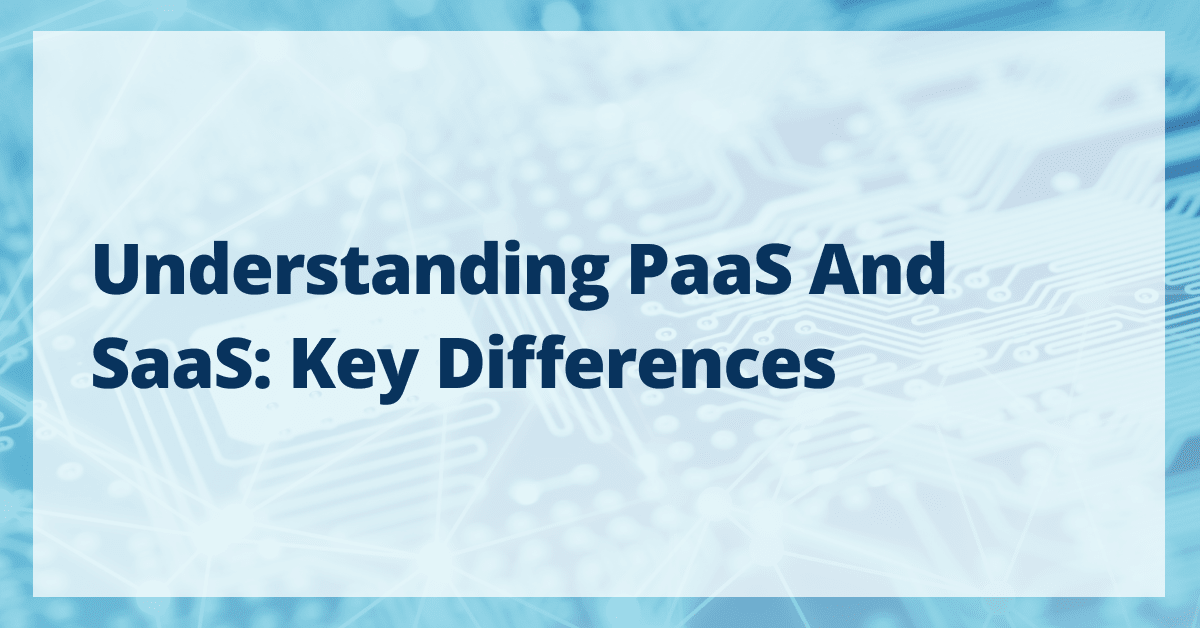 Understanding PaaS and SaaS: Key differences | Liquid Web