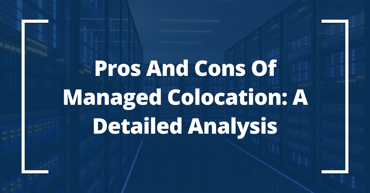 Pros and cons of managed colocation: A detailed analysis | Liquid Web