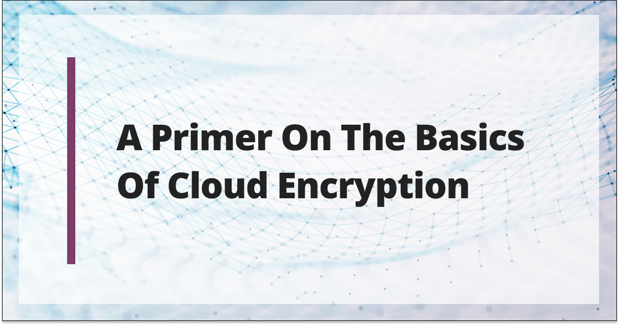 A Primer On The Basics Of Cloud Encryption Liquid Web
