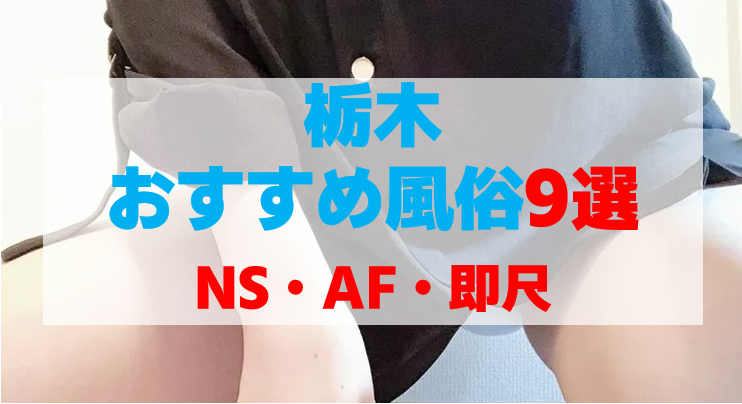 栃木の風俗店をプレイ別に9店を厳選！NS・AF・即尺の実体験・裏情報を紹介！ | purozoku[ぷろぞく]