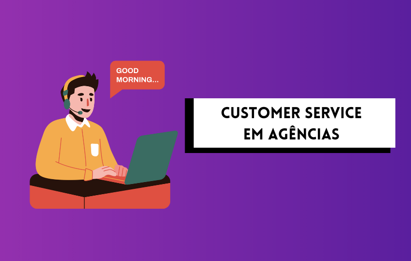 Por que preocupar-se com Customer Service em agências?