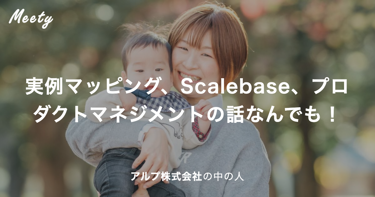 実例マッピング、Scalebase、プロダクトマネジメントの話なんでも！ - アルプ株式会社の中の人のカジュアル面談 - Pitta