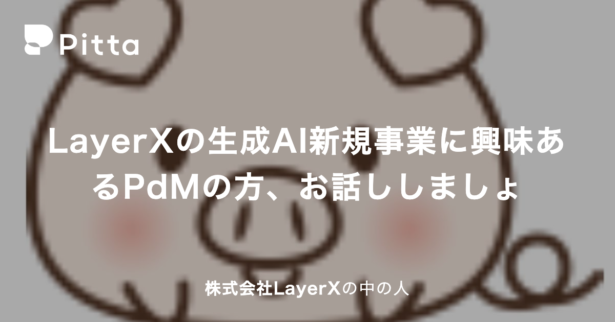 LayerXの生成AI新規事業に興味あるPdMの方、お話ししましょ - 株式会社LayerXの中の人のカジュアル面談 - Pitta