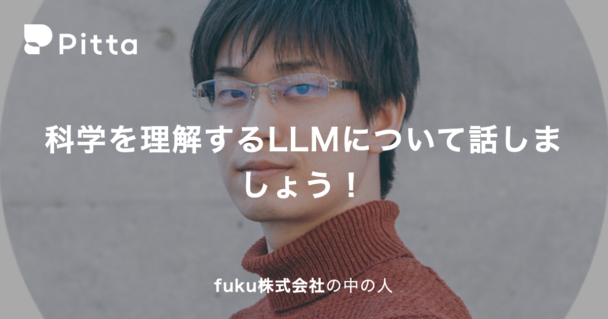 科学を理解するLLMについて話しましょう！ - fuku株式会社の中の人のカジュアル面談 - Pitta