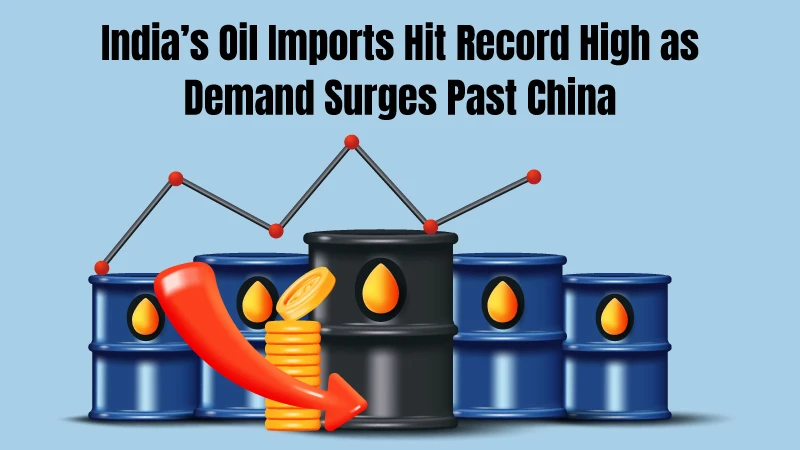 India’s Oil Imports Hit Record High as Demand Surges Past China