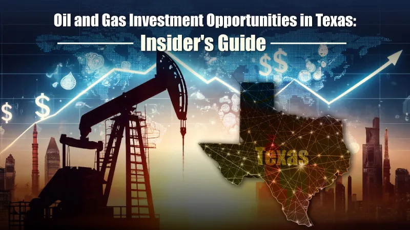 Oil and Gas Investment Opportunities in Texas: Insider's Guide