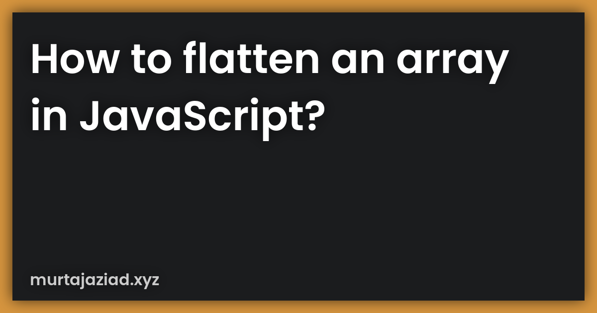How to flatten an array in JavaScript? | Murtaja Ziad